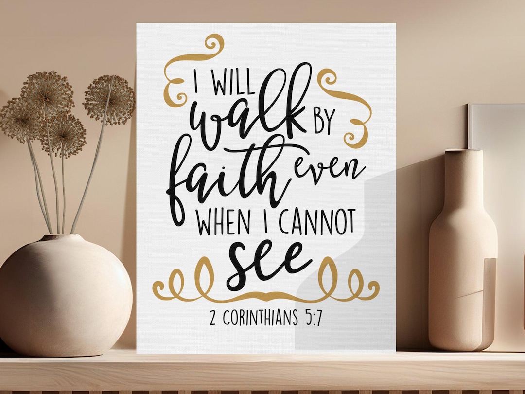 Inspirational Bible Verse Art, I Will Walk by Faith Even When I Cannot ...