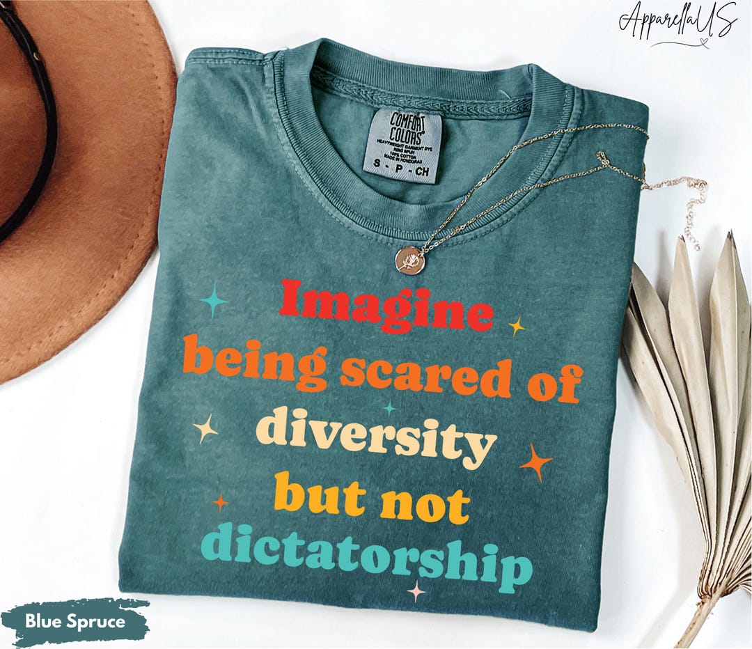 Comfort Colors® Imagine Being Scared of Diversity but Not Dictatorship Shirt, Political Humor ...