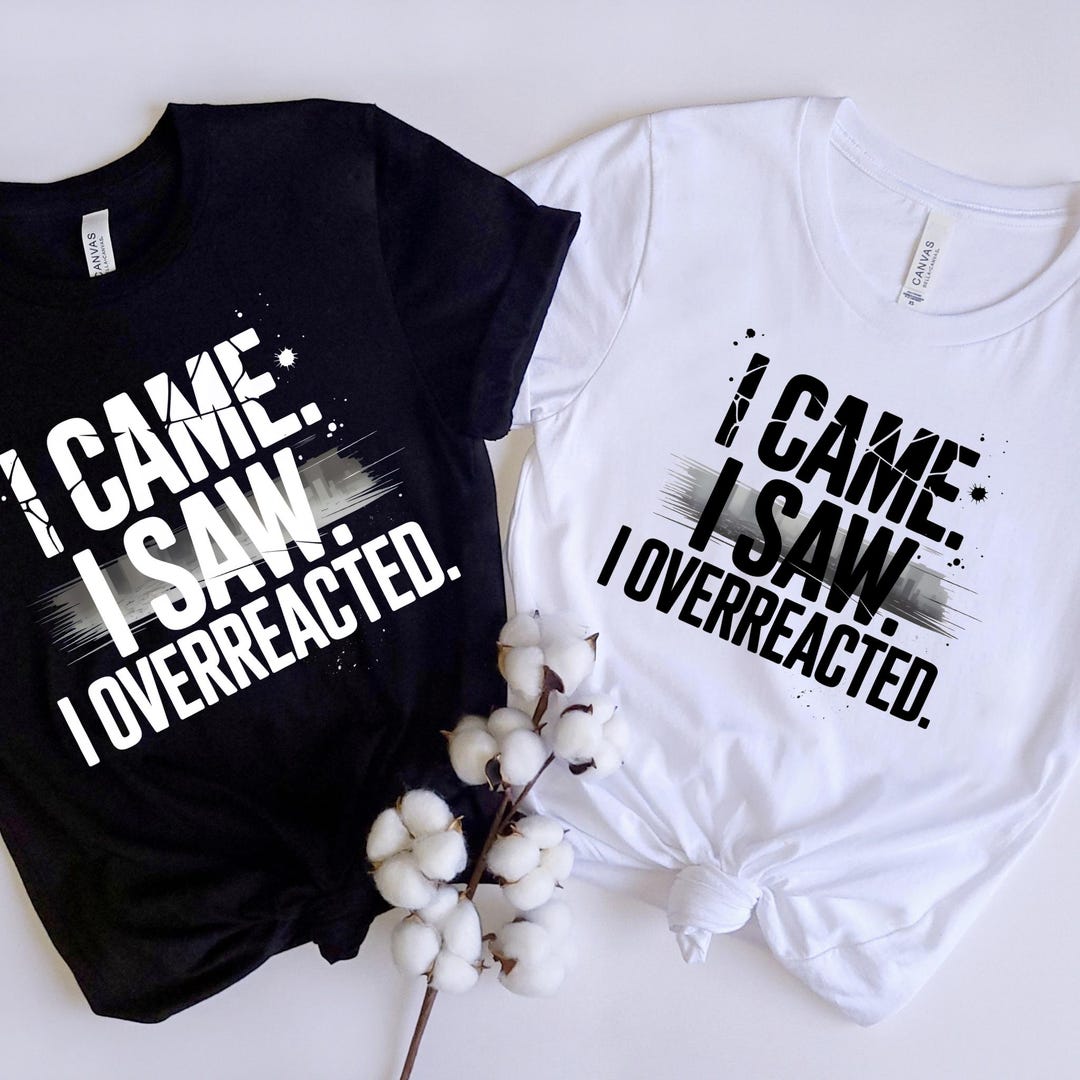 I Came I Saw I Overreacted T-shirt PNG, Funny Sarcastic Quote Design ...