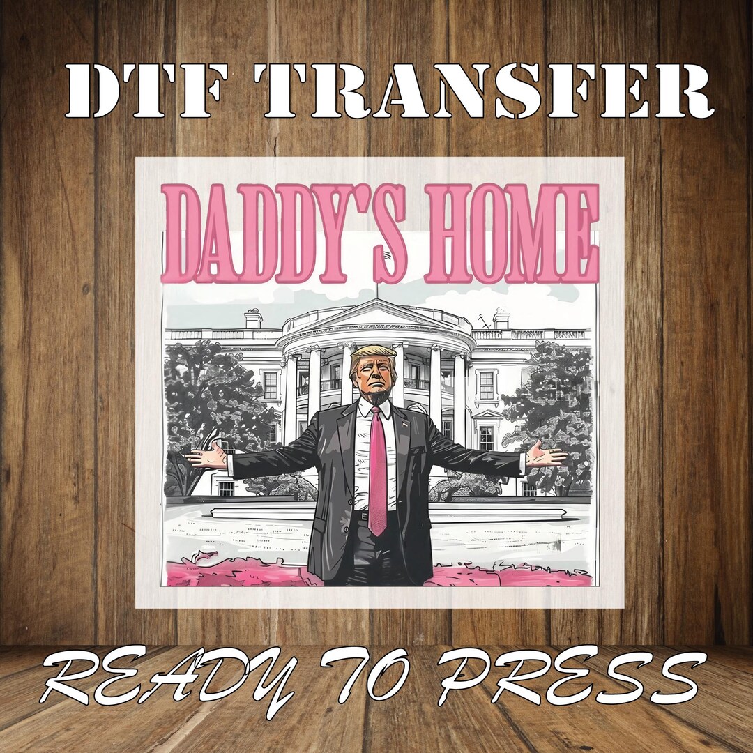 Trump Daddy's Home Ready to Press, White House Trump Dtf, Pink Trendy ...