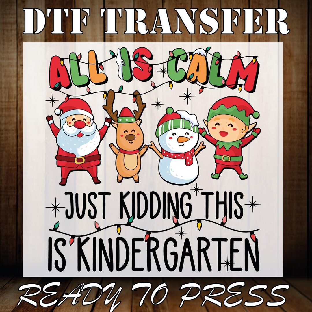 Christmas All is Calm Dtf Transfer, Just Kidding This is Kindergarten ...