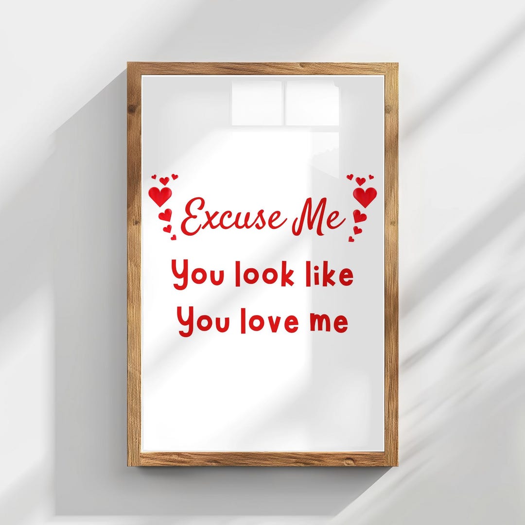 Excuse Me You Look Like You Love Me Print Wall Art Digital Download ...