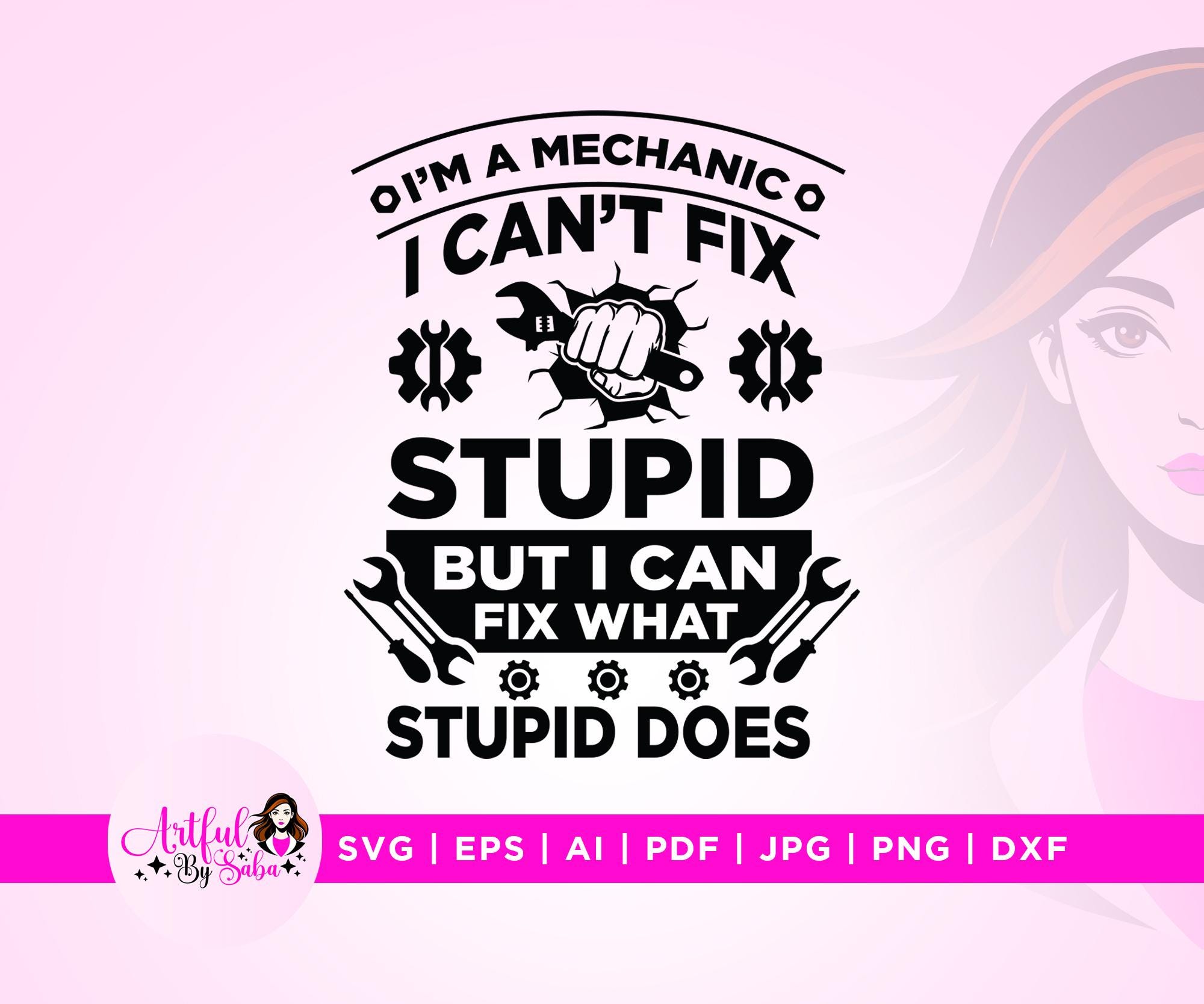 Mechanic Svg, I Can't Fix Stupid Svg, Cricut, Instant Download, but I ...