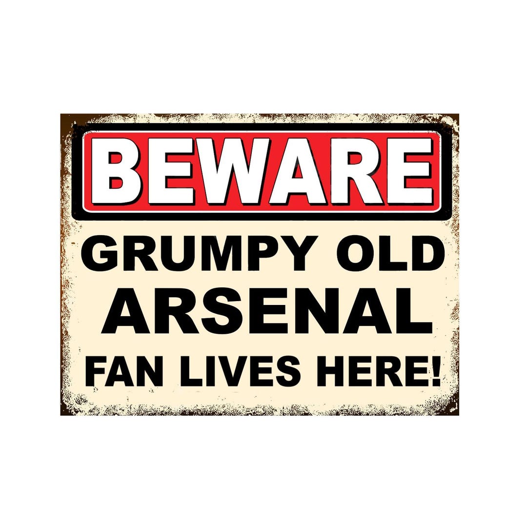 Beware Grumpy Old Arsenal Fc Gunners Football Fan Lives Here - Rust ...