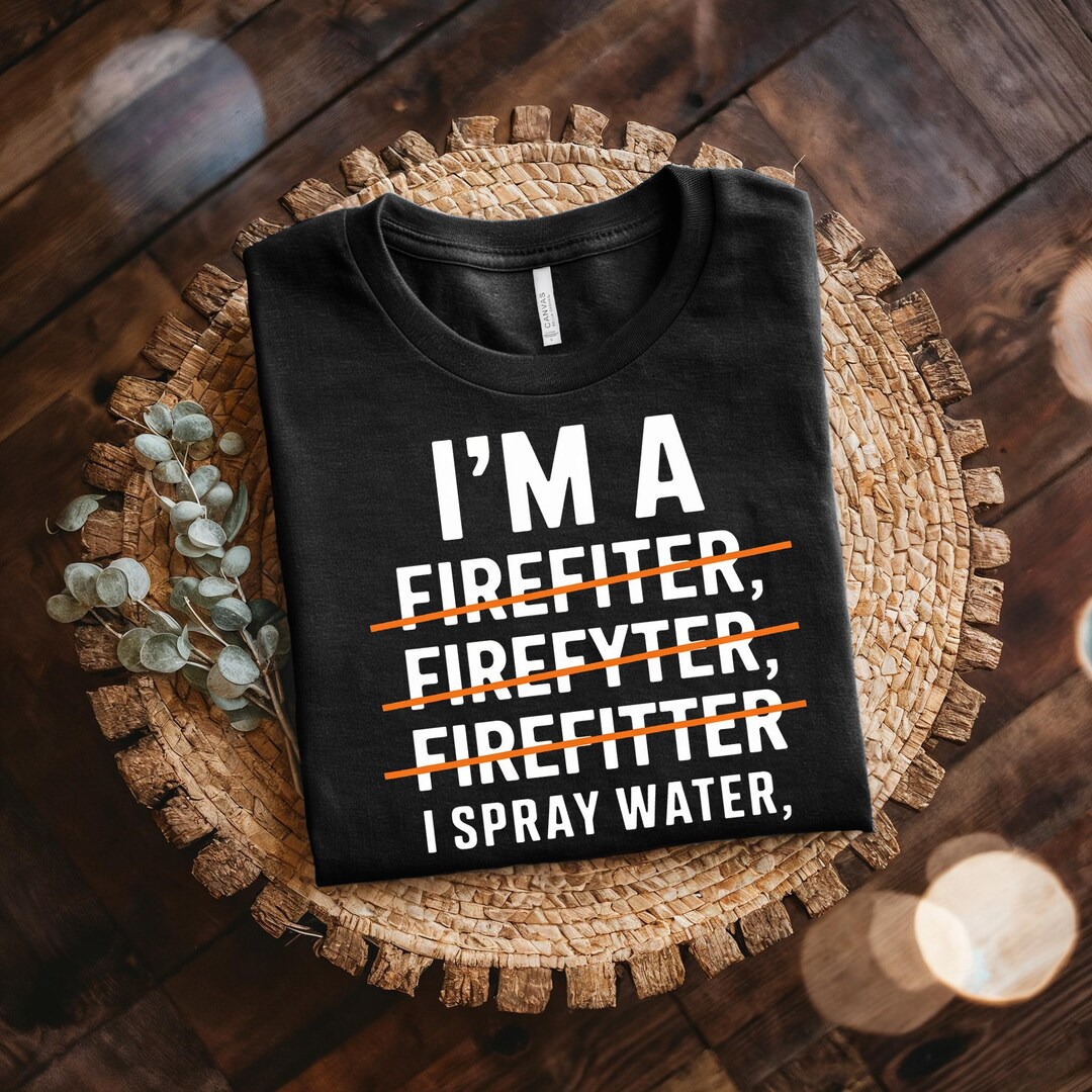 Im A Firefighter Funny Mens I Spray Water Fire Rescue Tshirt, Gift for ...
