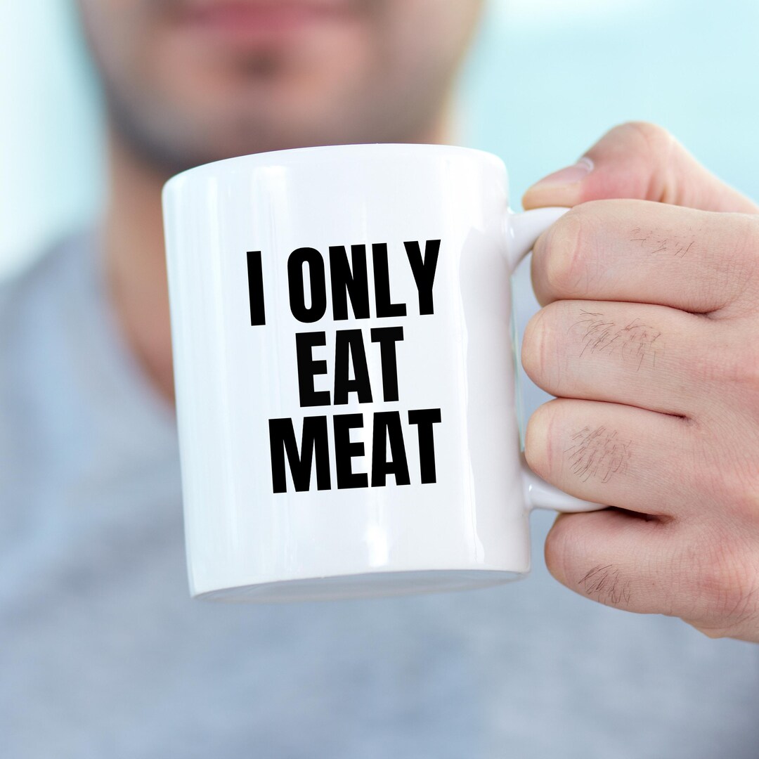 Carnivore Mug//i Only Eat Meat Mug//meat Eater Gift - Etsy