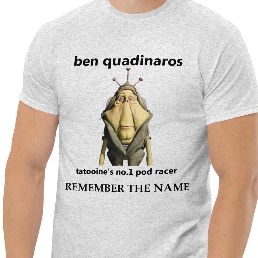 Ben Quadinaros T Shirt, Funny Viral Meme Tee Pod Racing Champion ...