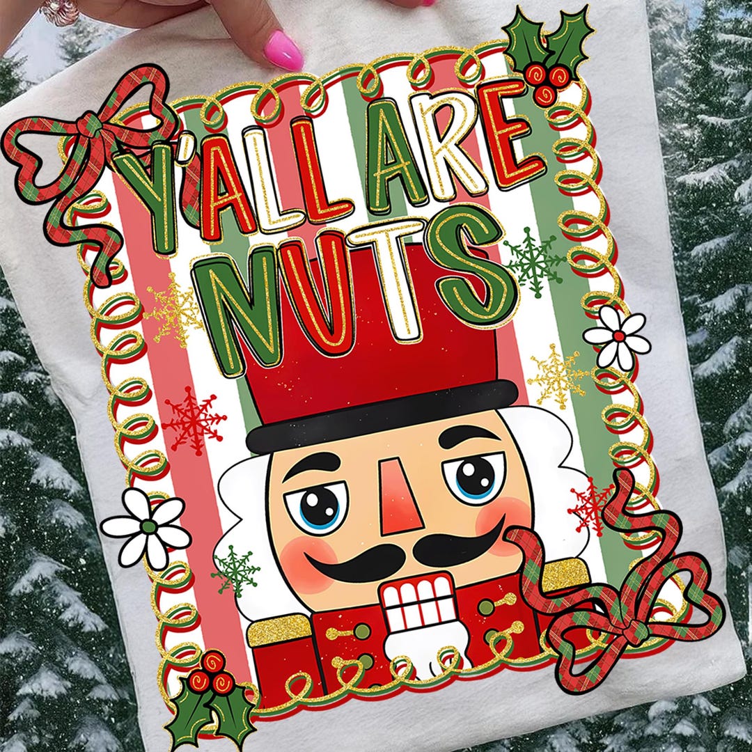 Y'all Are Nuts Png, Funny Nutcracker Png, Christmas Humor Sublimation ...