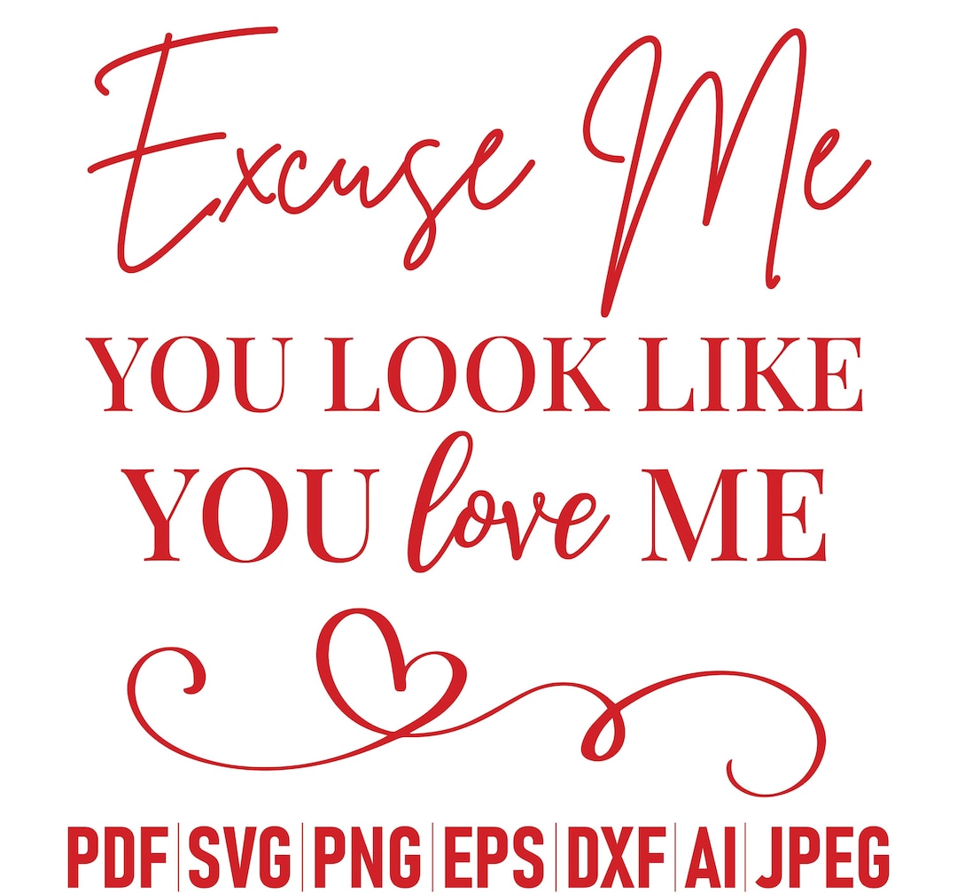 Excuse Me You Look Like You Love Me PNG, Excuse Me Digital File, Poster ...