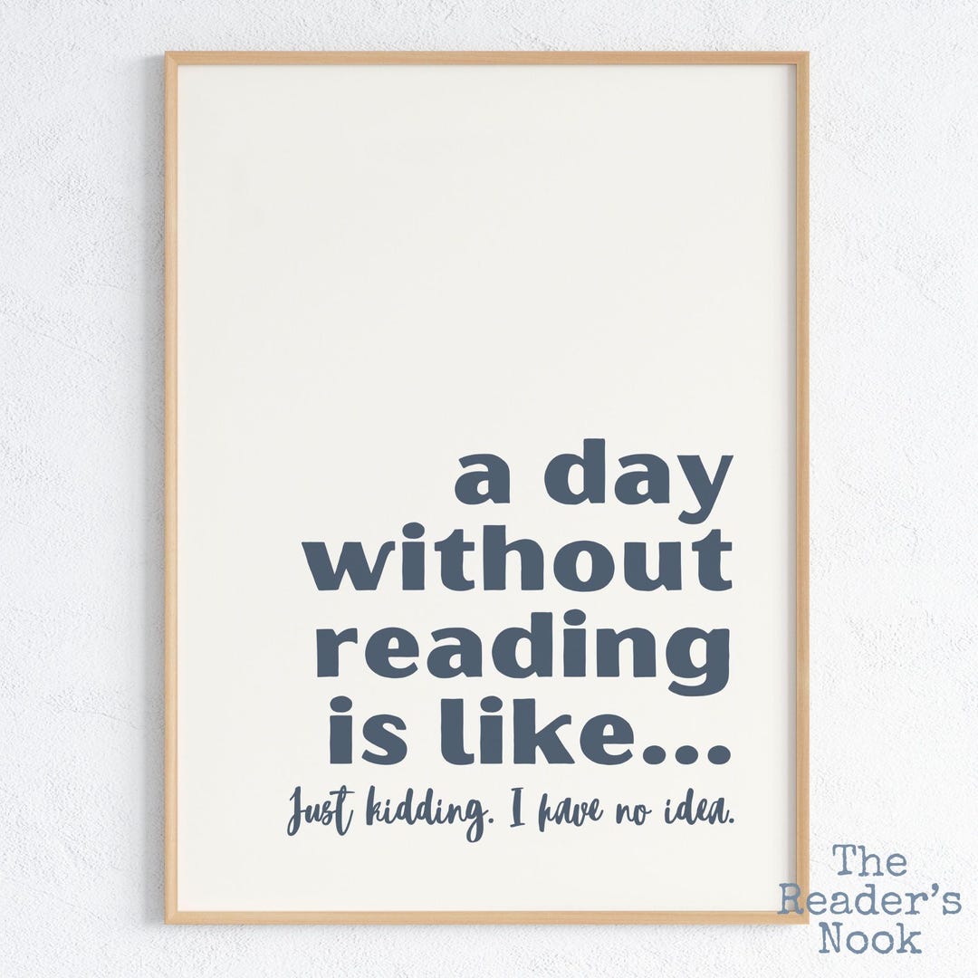 Funny Literacy Poster 'A Day Without Reading is Like... Just Kidding I ...
