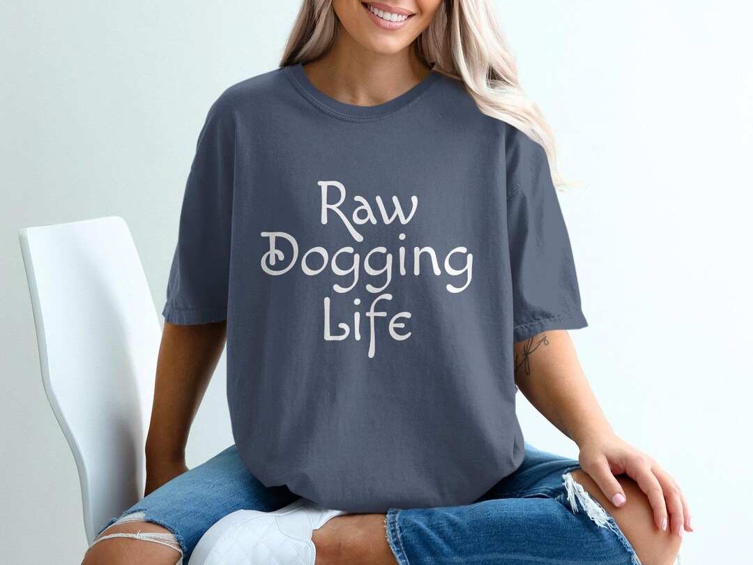 Funny Raw Dogging Life Quote T-shirt, Comical Saying Tee, Casual ...