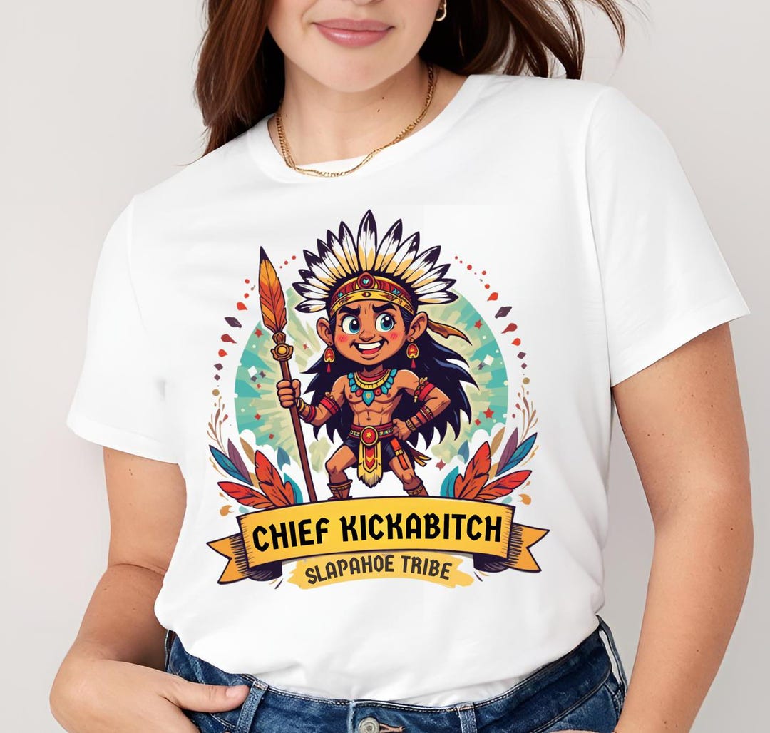 Chief Kickabitch - Slapahoe Tribe Humor T-shirt - Etsy