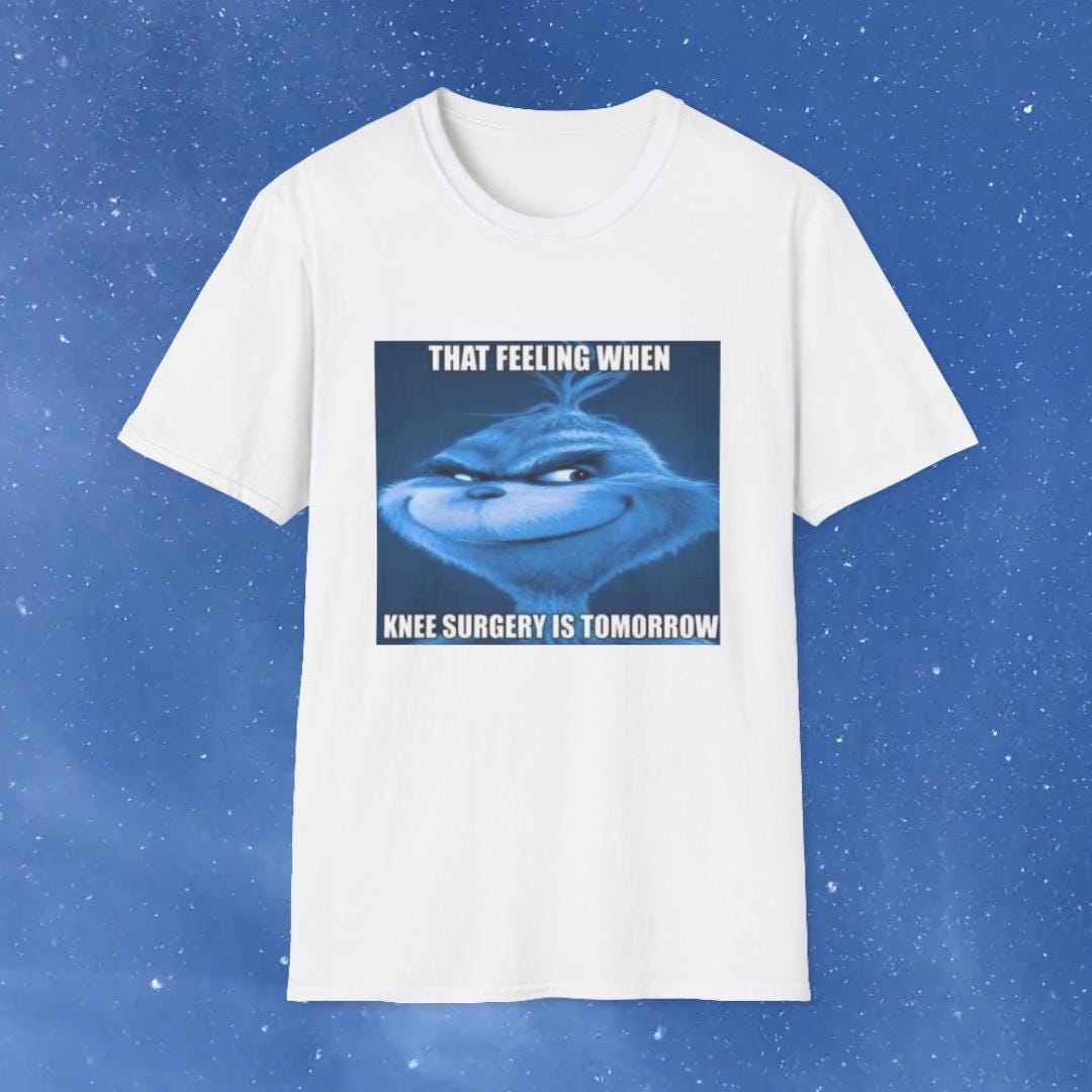 Blue Grinch Funny Meme T-shirt, That Feeling When Knee Surgery is ...