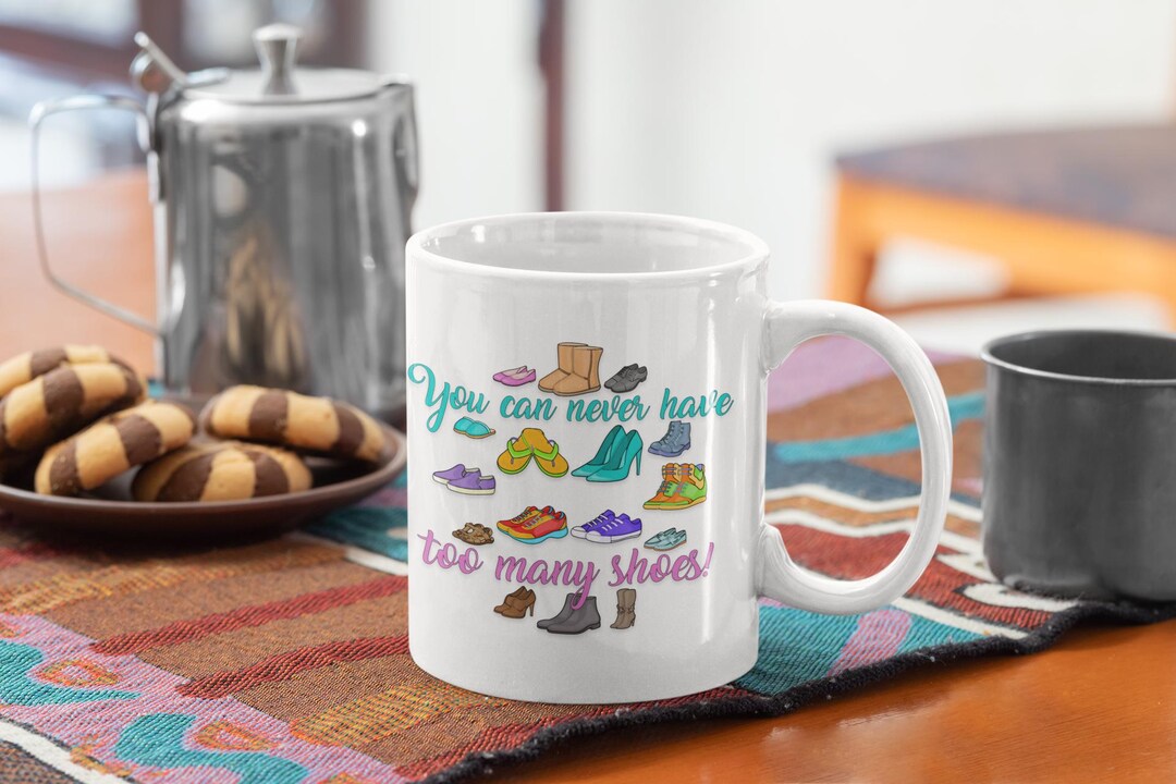 You Can Never Have Too Many Shoes Design Mugs, Humor Shoe-themed ...