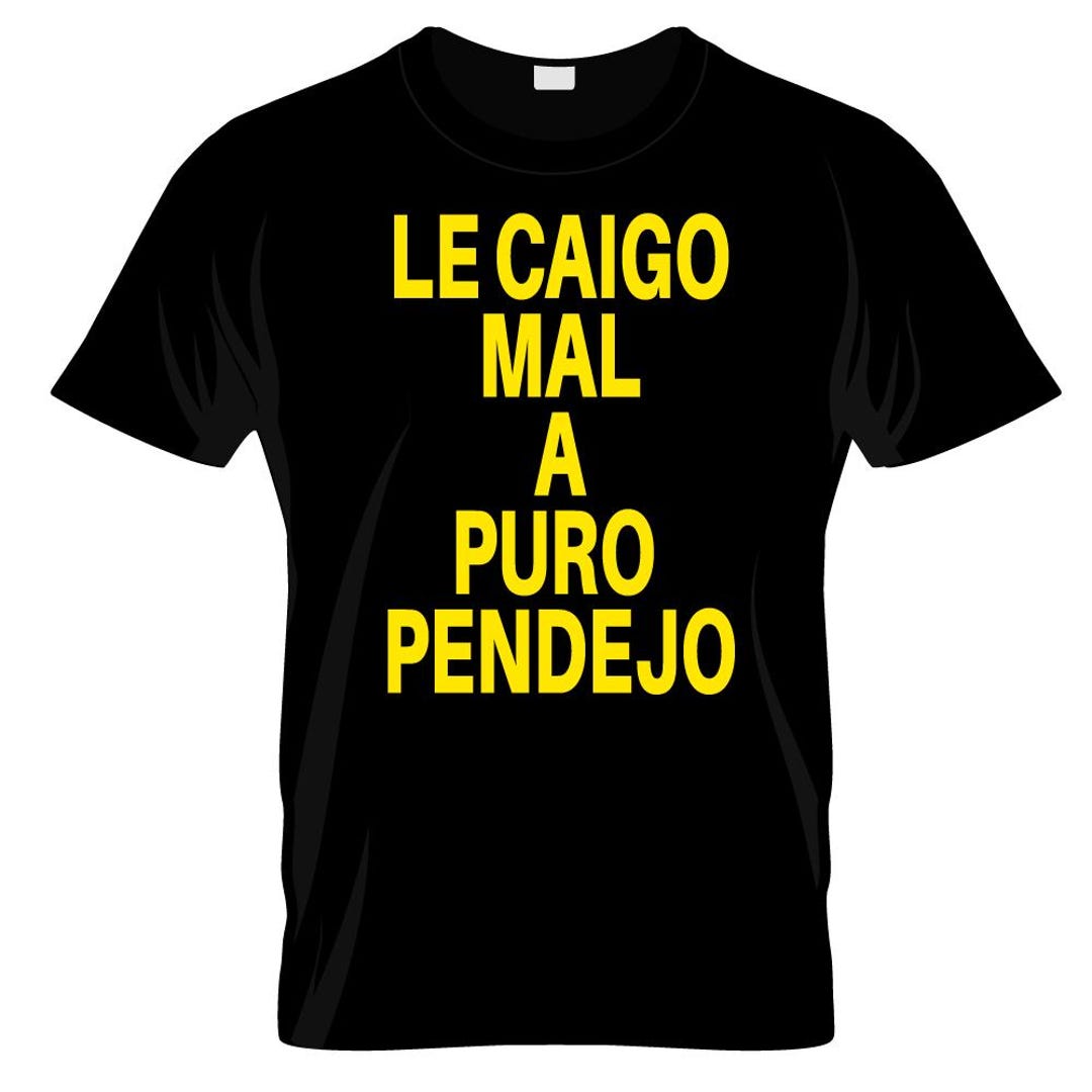 Le Caigo Mal A Puro Pendejo Graphic T Shirt ( Adult Humor, Statement ...