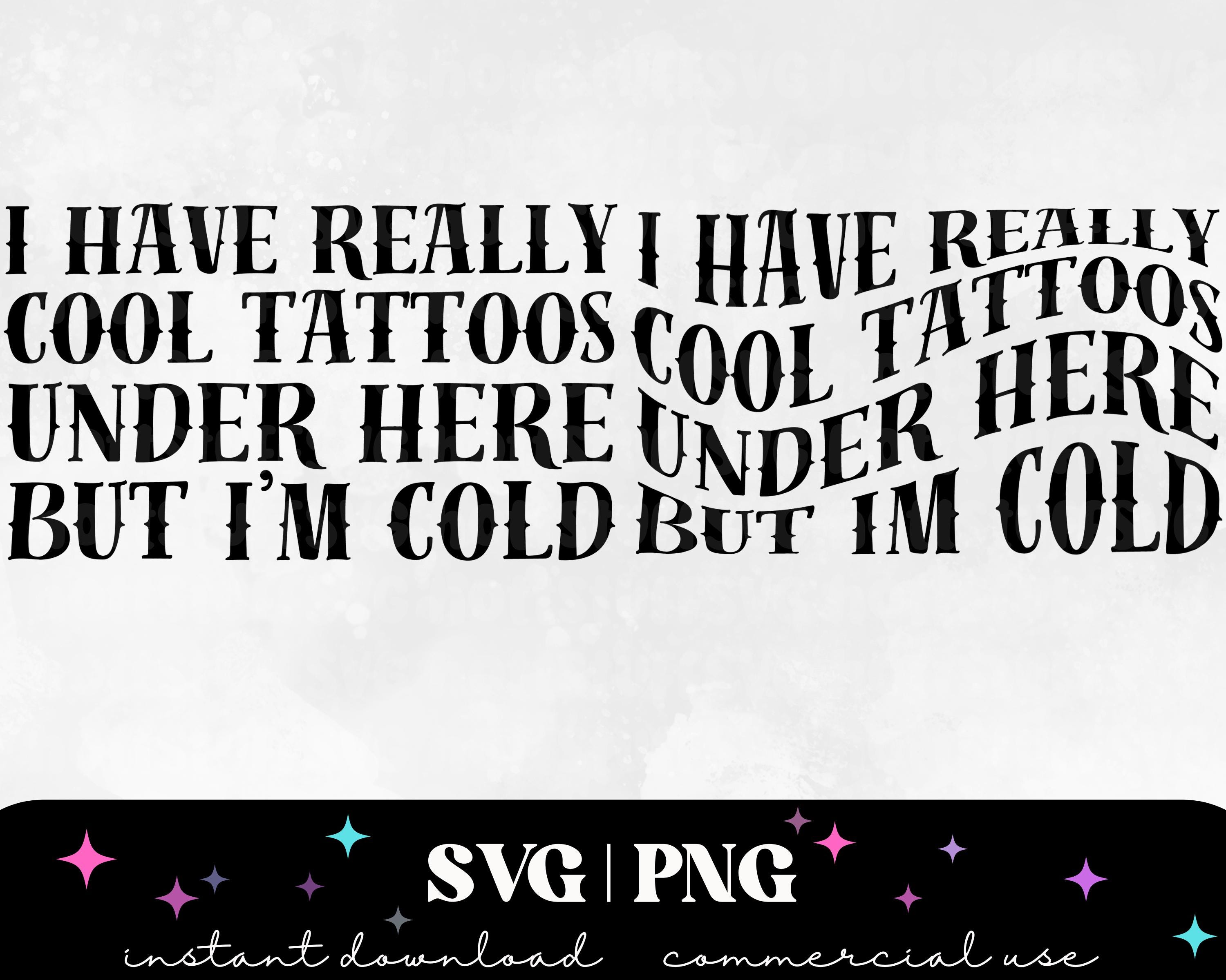 Funny Tattoo Sweatshirt SVG PNG, Cool Tattoos Under Here but I'm Cold ...