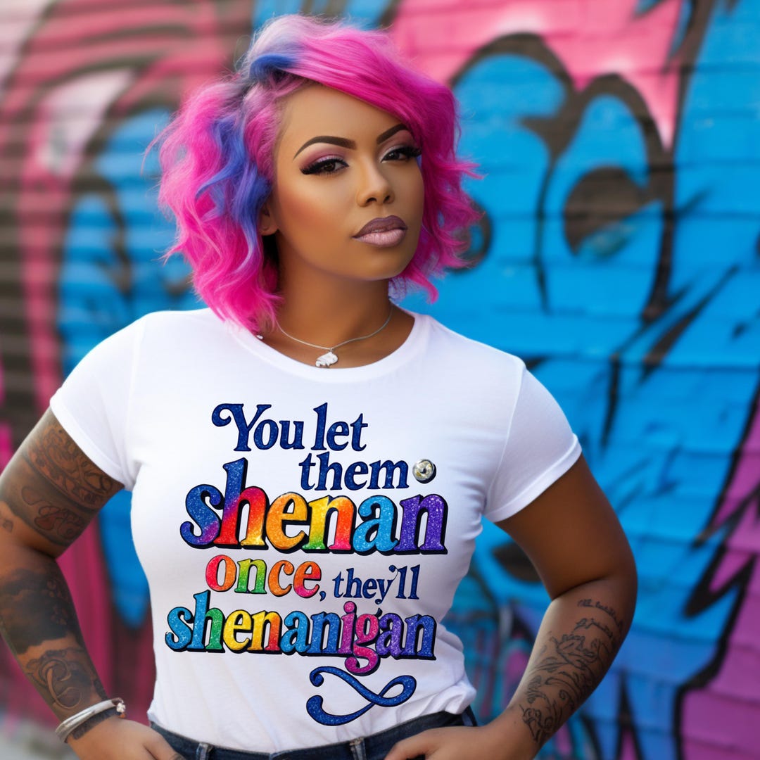 Funny Shenanigan Quote PNG | You Let Them Shenan Once They’ll ...