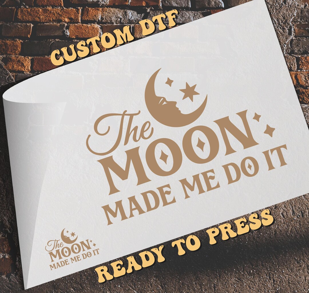 The Moon Made Me Do IT DTF, Dtf Transfer Ready for Press, Sarcastic Dtf ...