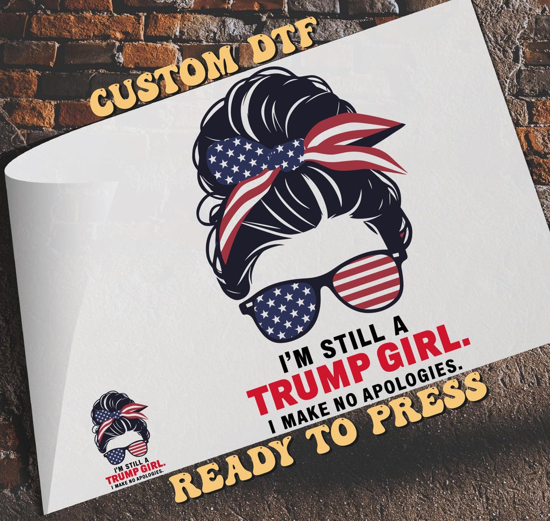 I'm Still A Trump Girl Dtf Transfer, Trump for President 2024 Ready to ...