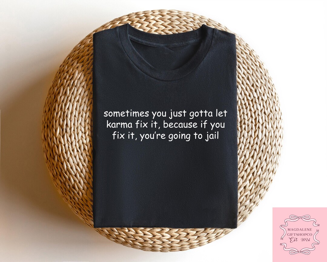 Comfort Sometimes You Just Gotta Let Karma Fix It Shirt, Dark Humor ...