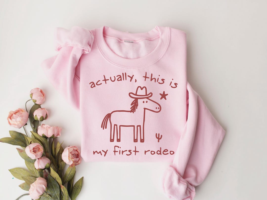 Actually This is My First Rodeo Sweatshirt, Horse Tshirt, Fun Relatable ...
