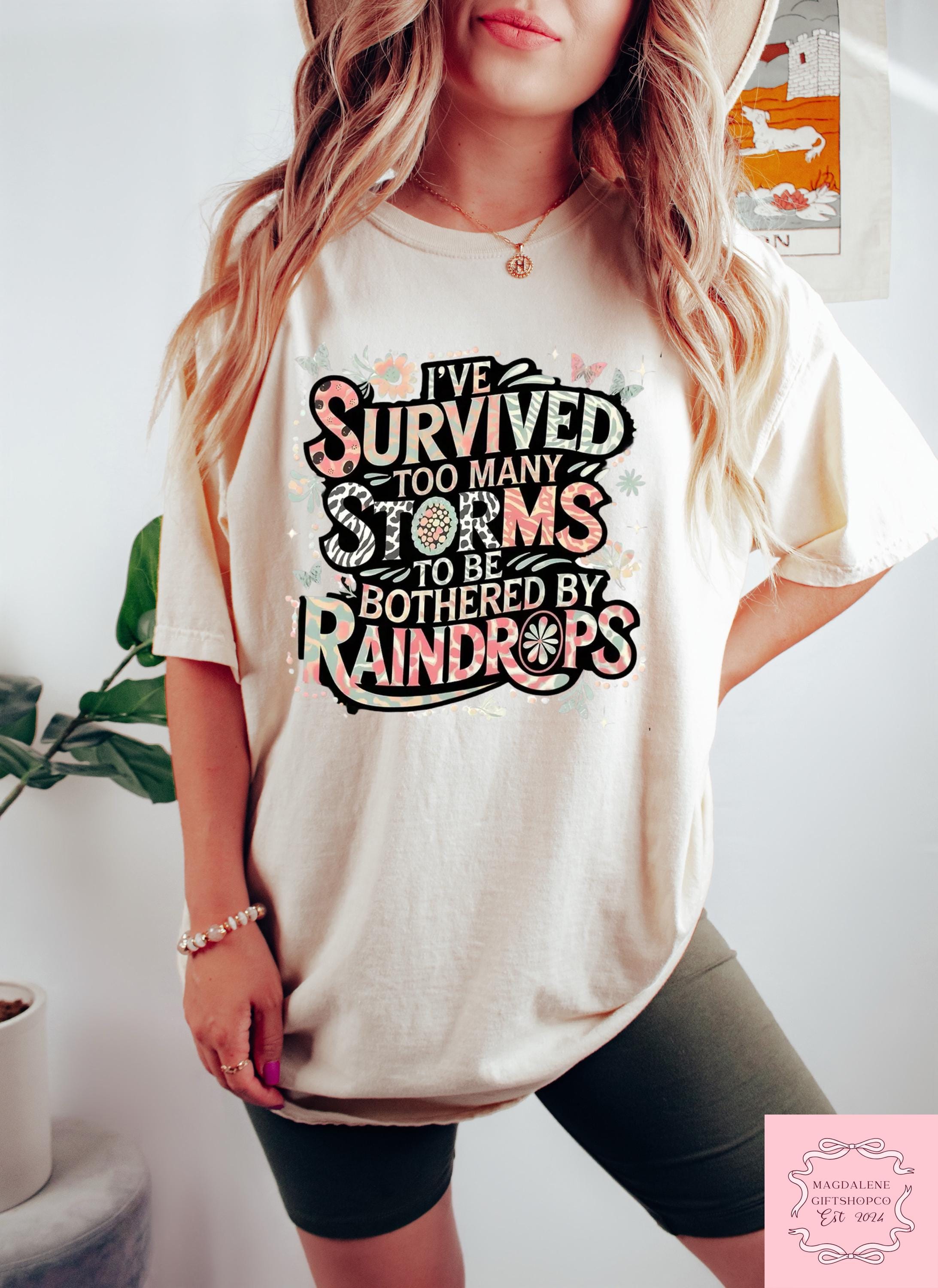 I've Survived Too Many Storms to Be Bothered by Raindrops Shirt ...