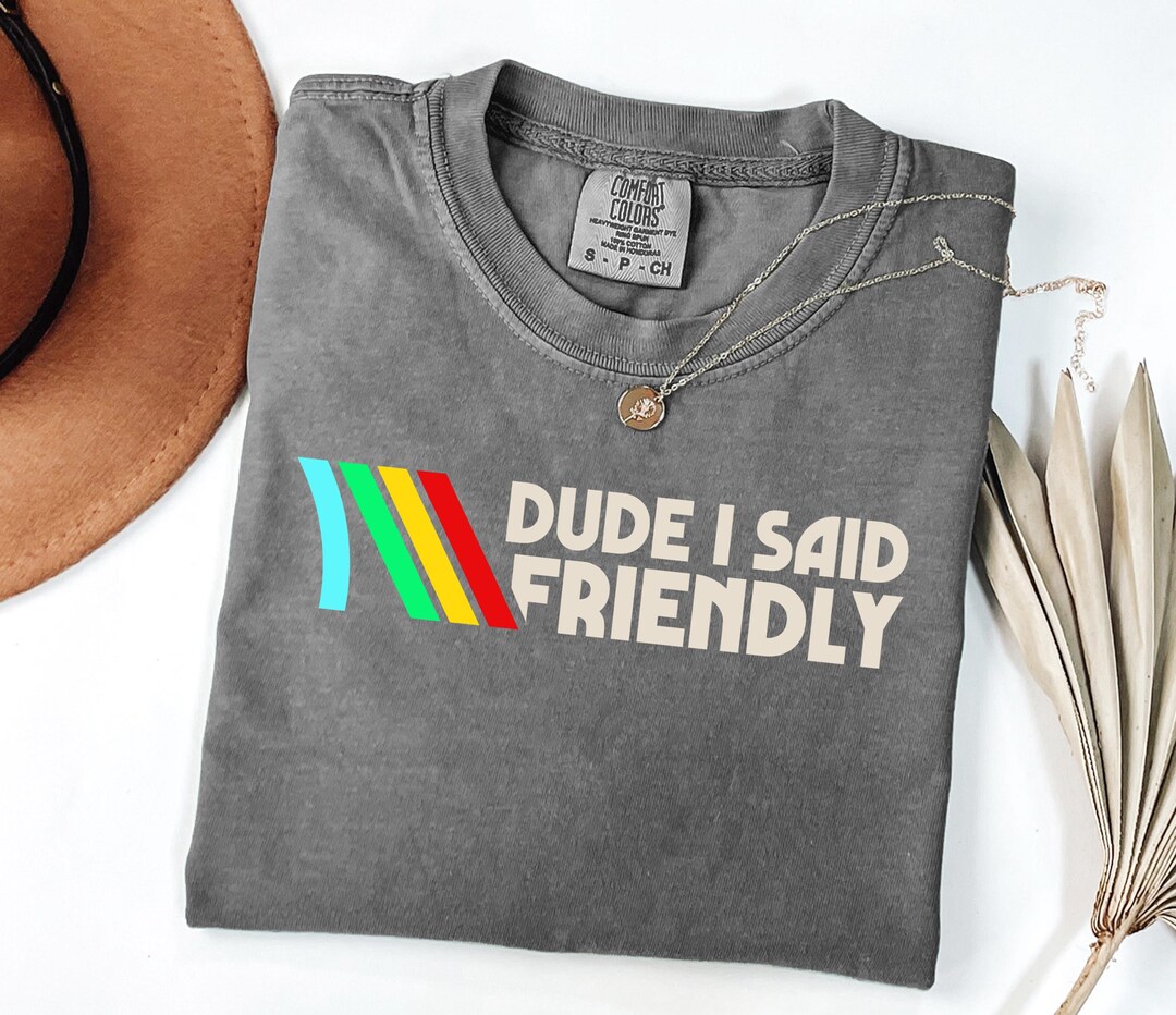 Comfort Colors Dude I Said Friendly Shirt, ARC Raiders Tshirt, ARC ...