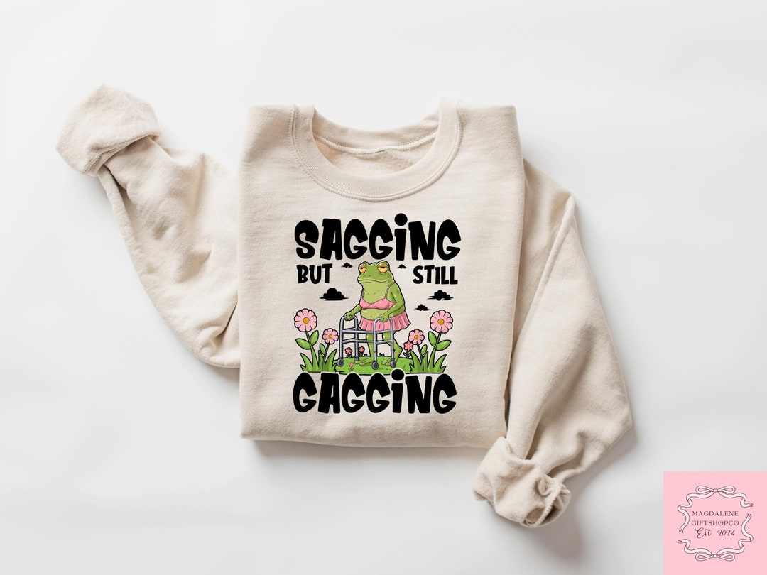 Sagging but Still Gagging Sweatshirt, Funny Frog Meme T-shirt ...