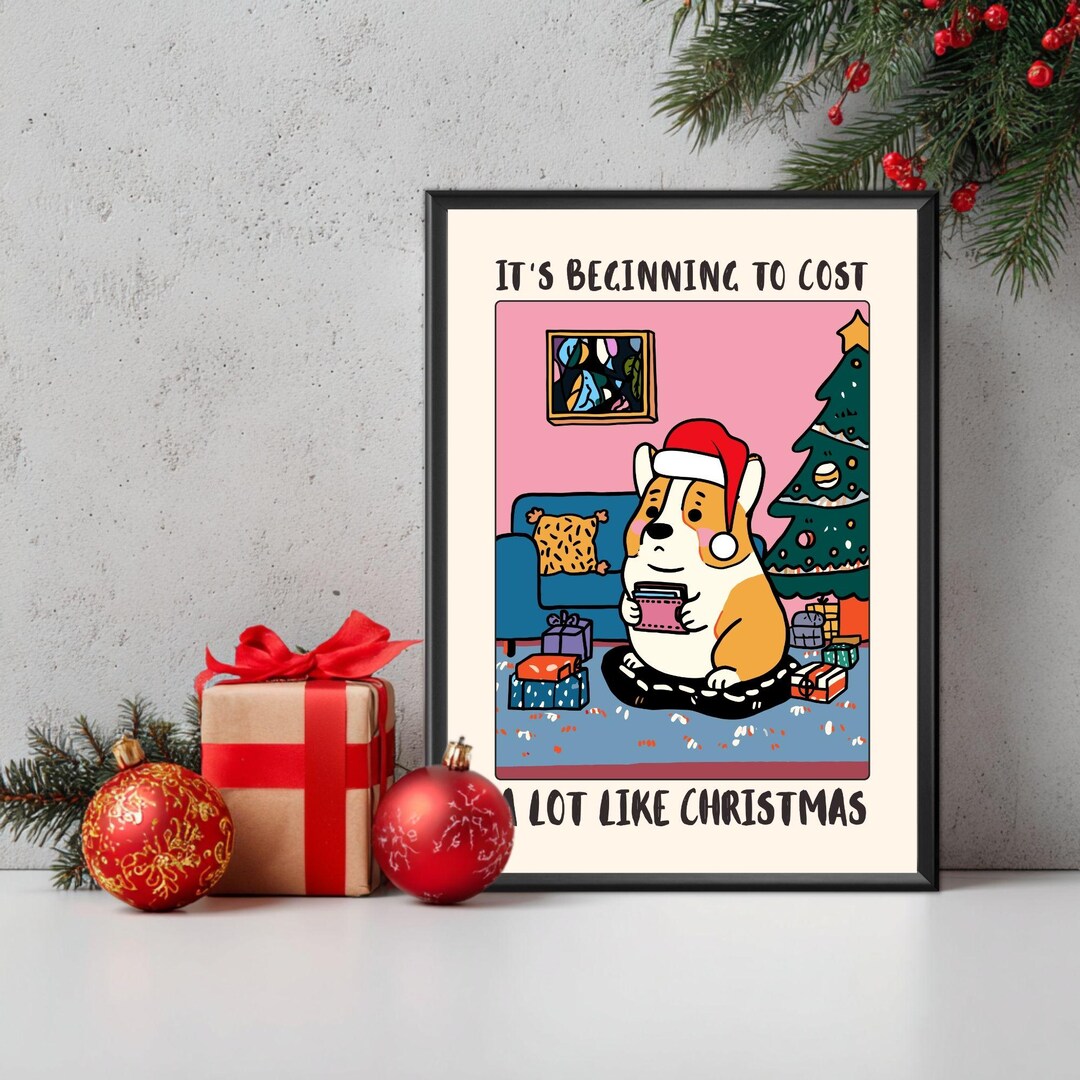 It’s Beginning to Cost a Lot Like Christmas Dog Poster – Funny Corgi ...