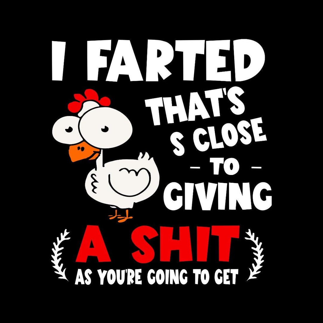 I Farted That's as Close to Giving A Shit as You're Going to Get Png ...