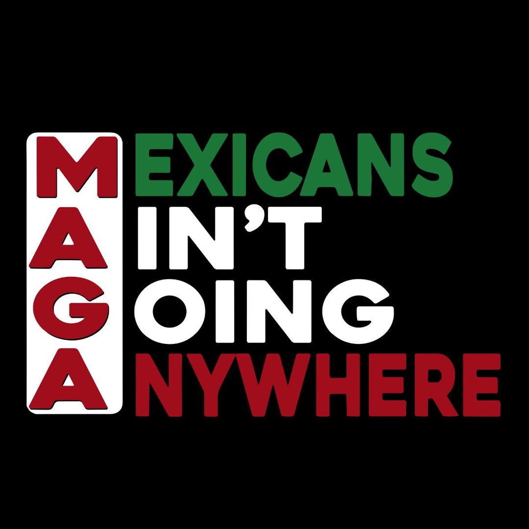 MAGA, Mexico, Immigration, United, Aint Going Anywhere, PNG, T-shirt ...