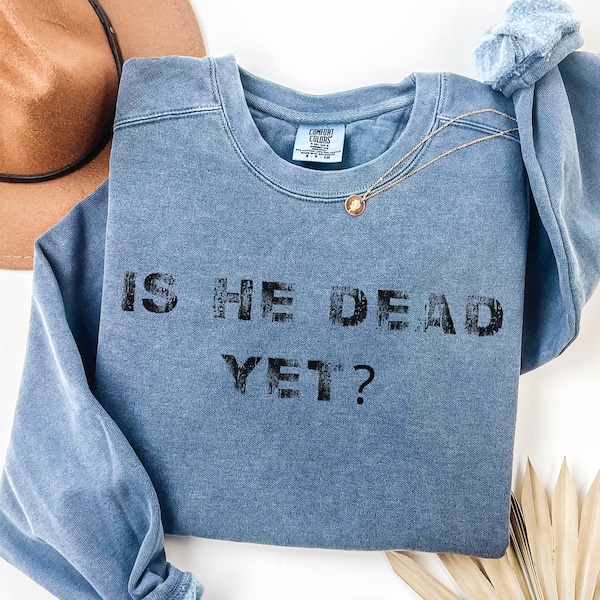 Is He Dead yet Tshirt - Etsy