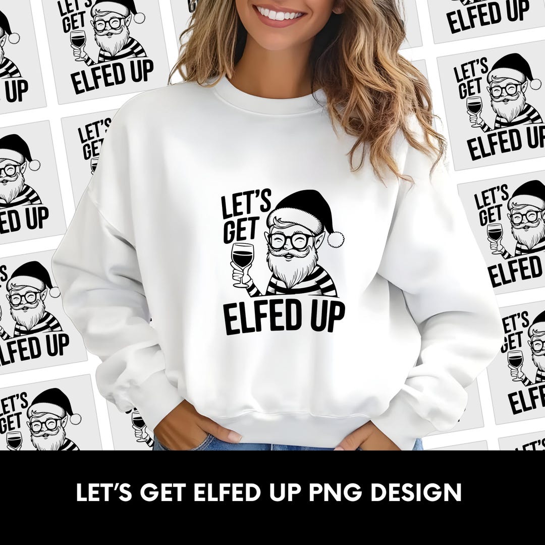 Lets Get Elfed up Funny Holiday PNG Design Hilarious Christmas Graphic ...