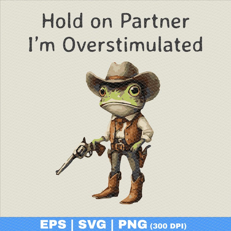 Funny Cowboy Frog SVG, Frog SVG, Hold on Partner I'm Overstimulated SVG ...