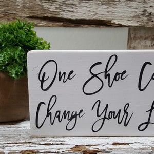 One Shoe Can Change Your Life 4" X 6" Mini Wood Block Sign | Home Decor ...