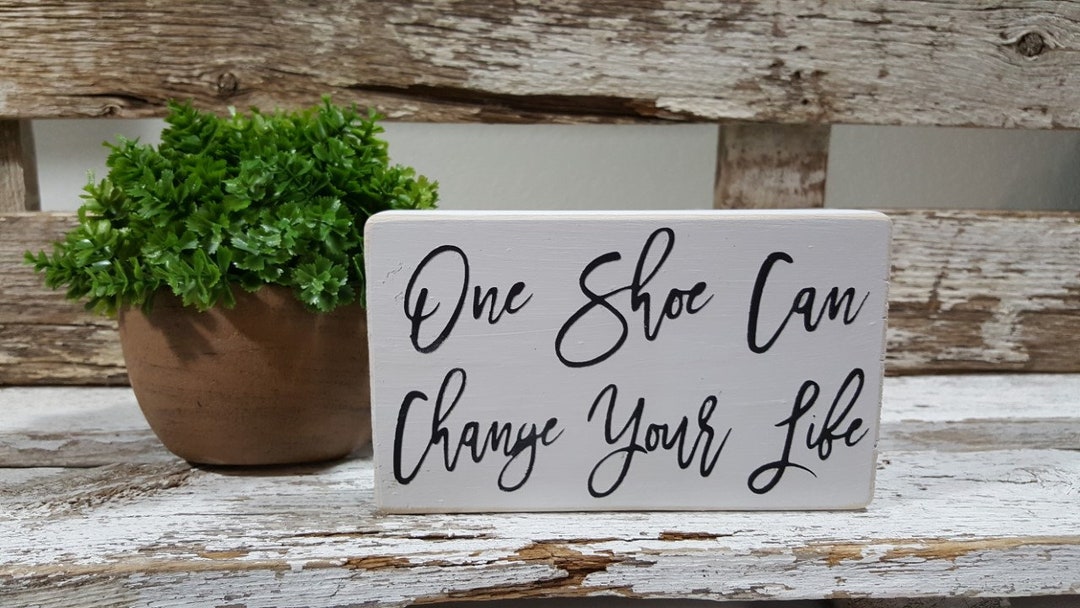 One Shoe Can Change Your Life 4" X 6" Mini Wood Block Sign | Home Decor ...