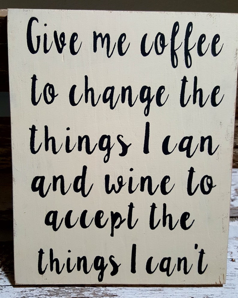 Give Me Coffee to Change the Things I Can and Wine to Accept the Things ...