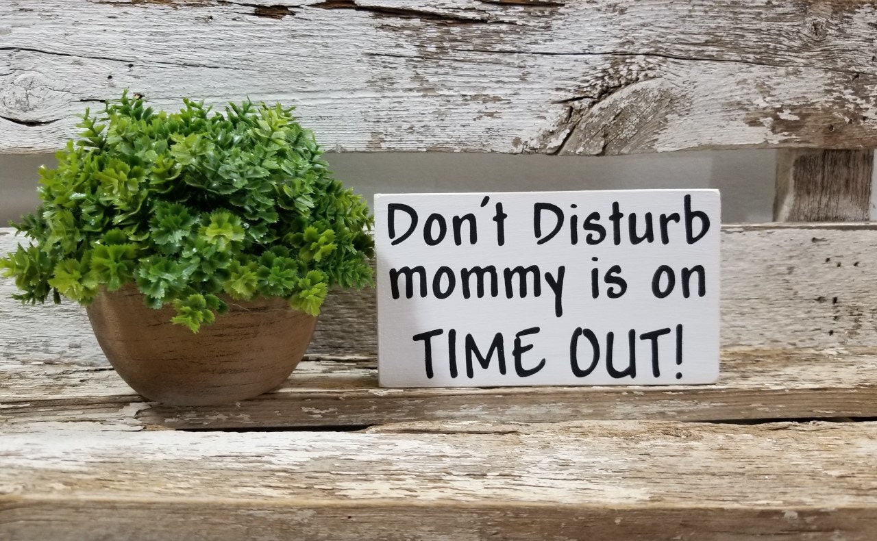 Don't Disturb Mommy is on Time Out! 4" X 6" Mini Wood Block Sign | Home ...