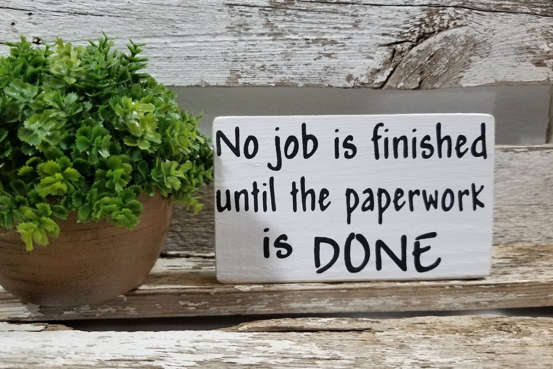 No Job is Finished Until the Paperwork is Done 4" X 6" Mini Wood Sign ...