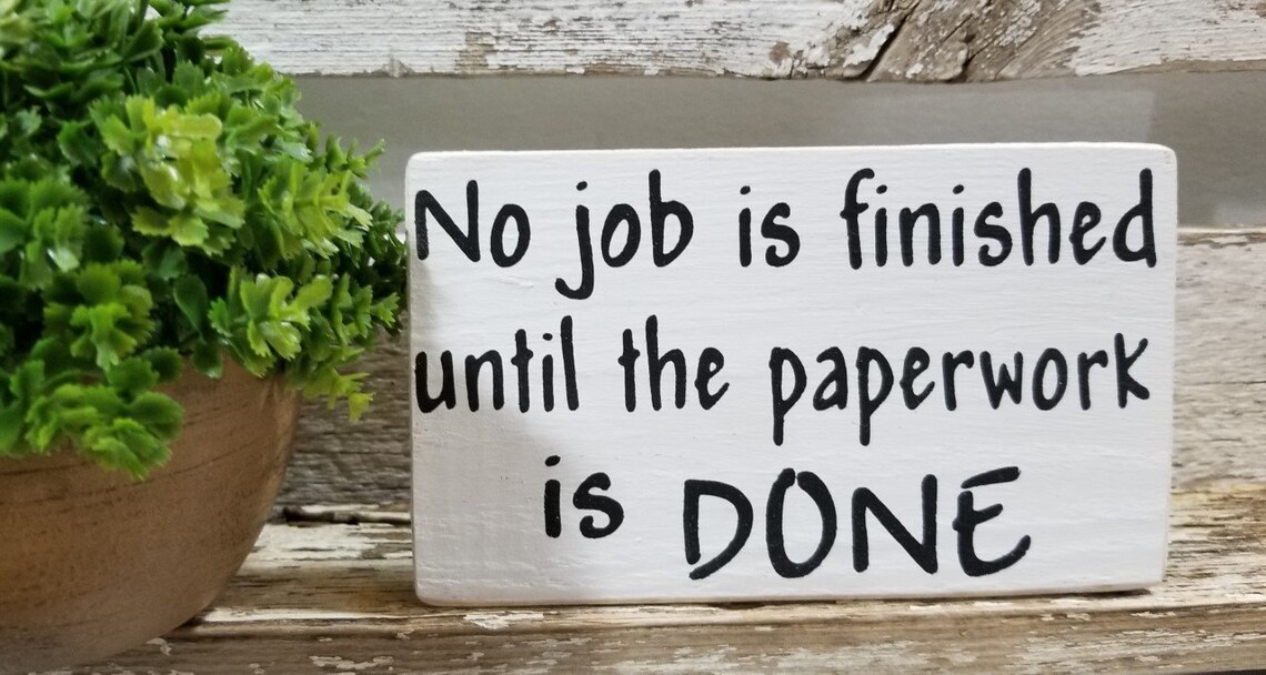 No Job is Finished Until the Paperwork is Done 4 X - Etsy