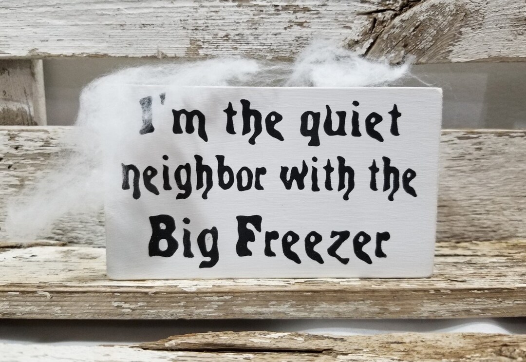 I'm the Quiet Neighbor With the Big Freezer 4" X 6" Mini Wood Sign ...