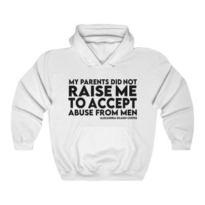 My Parents Did Not Raise Me to Accept Abuse From Men Hoodie, Alexandria ...