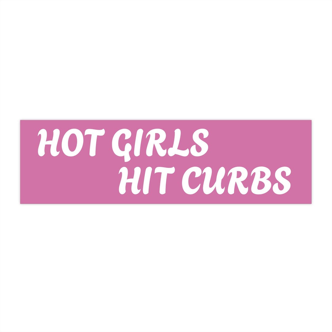 Hot Girls Hit Curbs Bumper Sticker | Funny Bumper Sticker, Gifts for ...