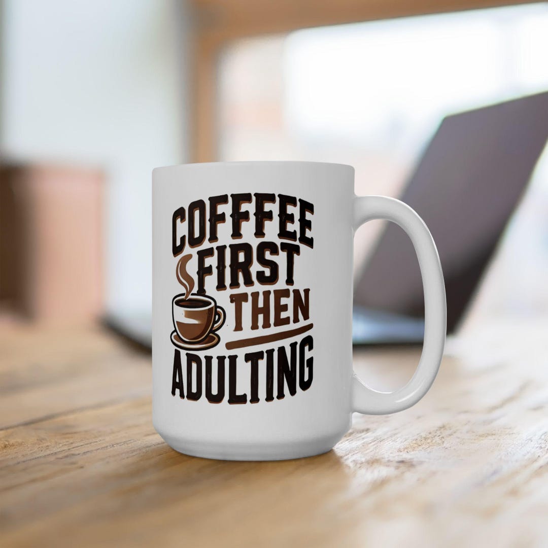 Coffee First Then Adulting Ceramic Mug, 11oz, 15oz - Rich Brown Tones ...