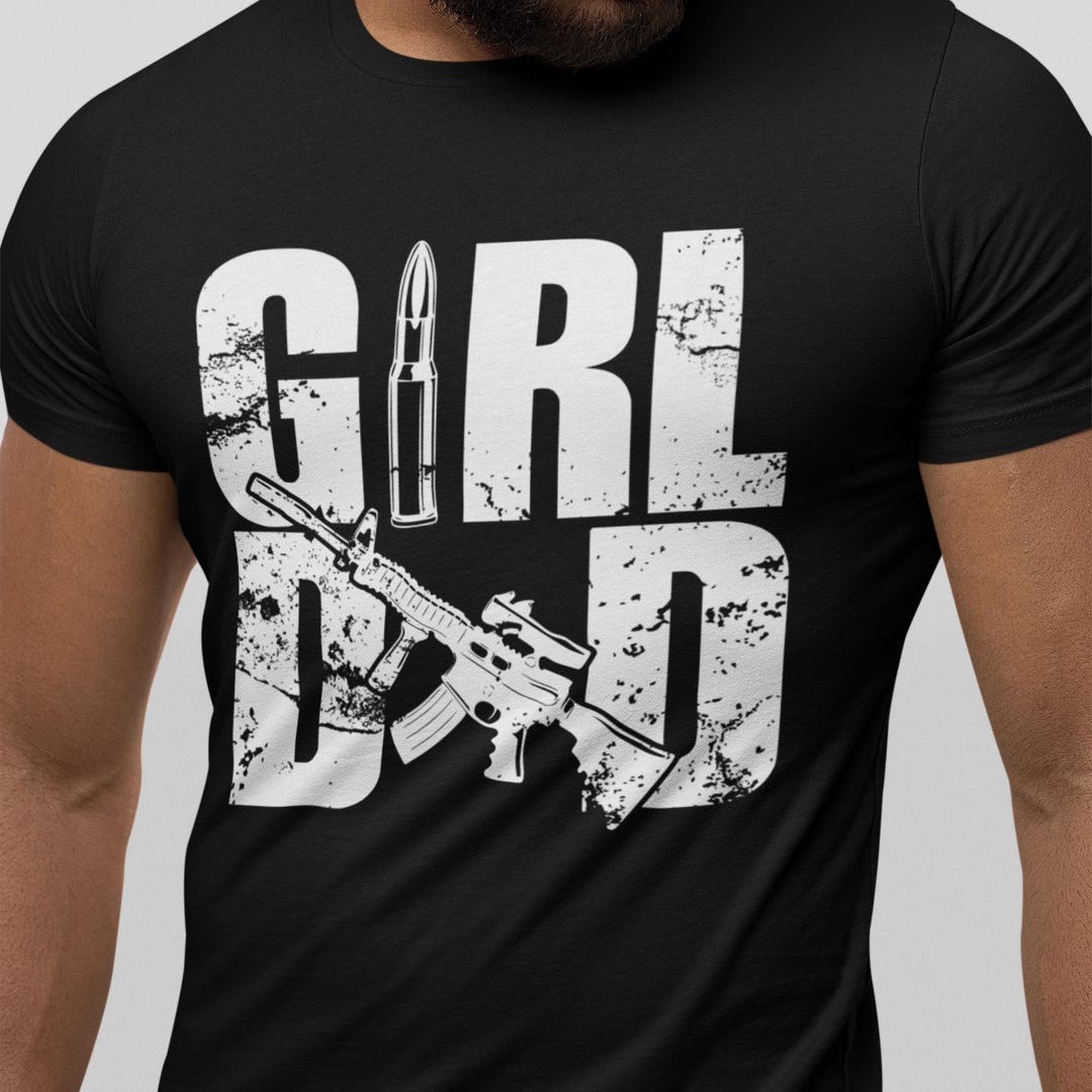 Girl Dad Firearm Shirt, Gift for Dad, Father's Day Shirts, Gun Lover ...