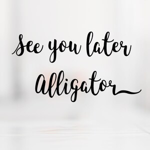 See You Later Alligator Svg File, Script Svg for Diy Teacher Gifts, Svg ...
