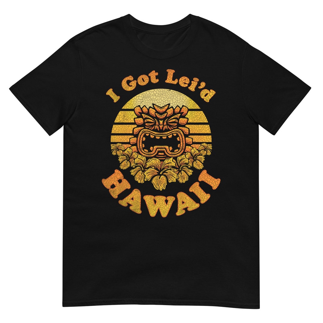 I Got Lei'd in Hawaii T Shirt, Island Shirt, Vacation T Shirt, Tiki ...