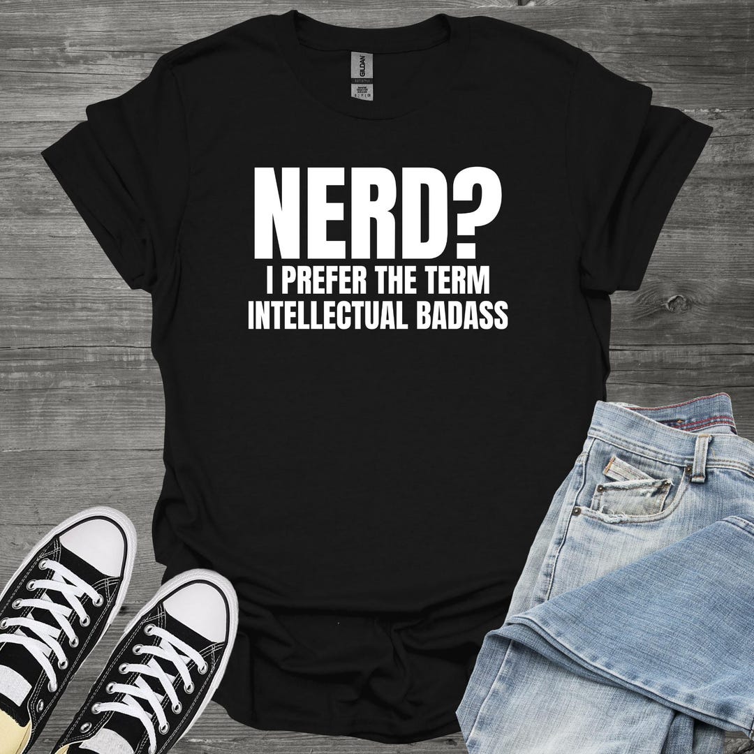 Funny Nerd Shirt, Intellectual Badass T-shirt, Geek Humor Graphic Tee ...