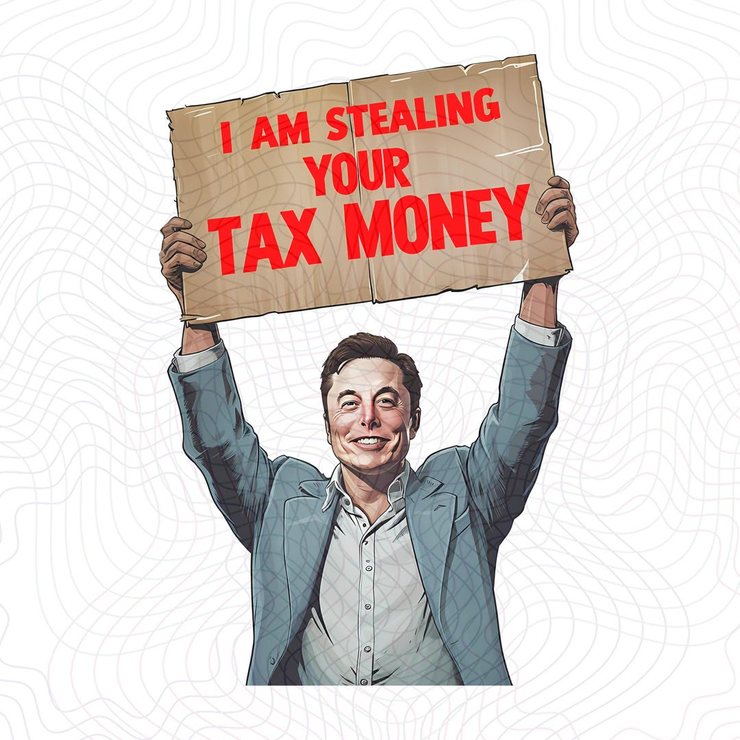 Elon is Stealing Our Tax Money PNG File, Funny Elon Loser PNG, Anti ...