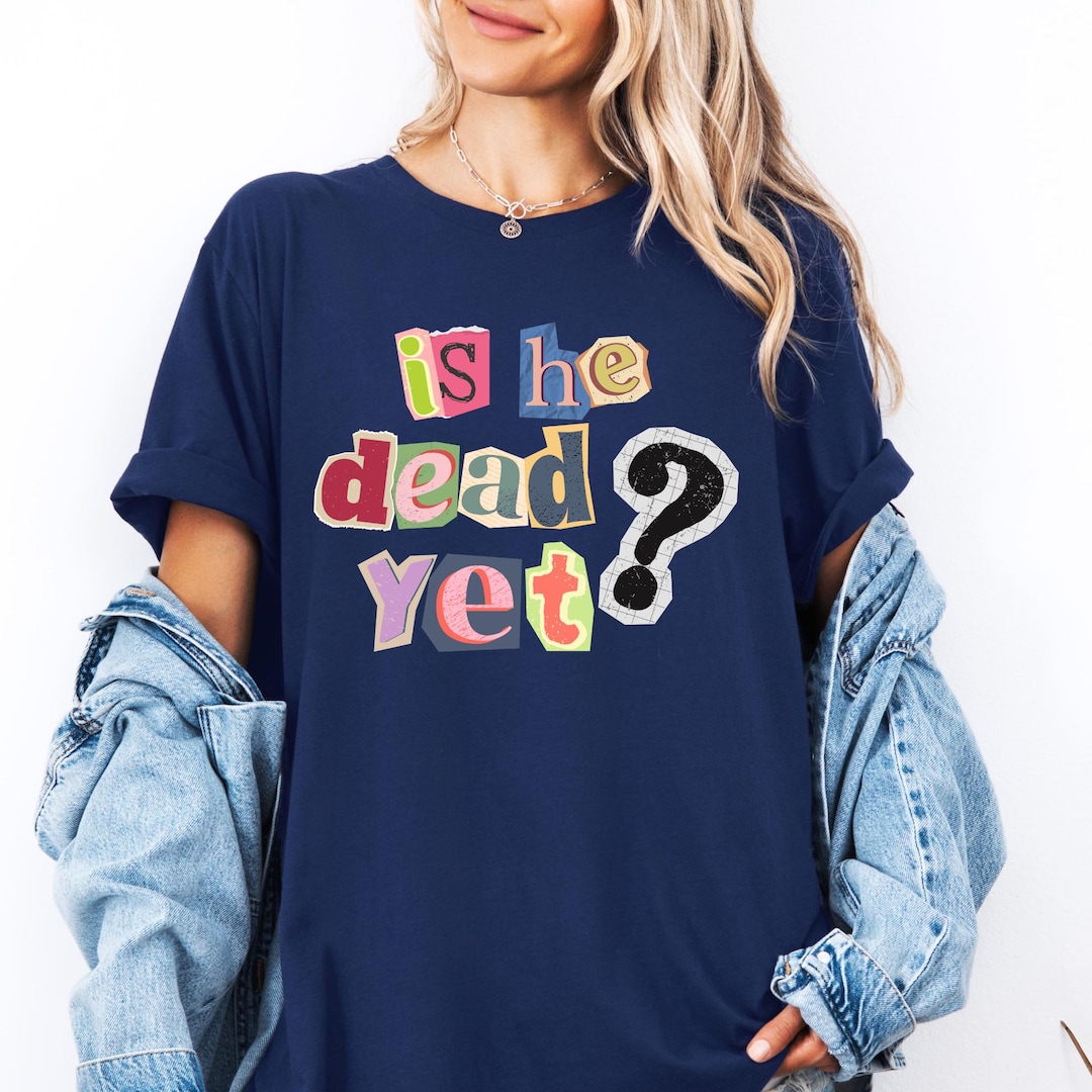 Is He Dead yet Bold Cutout Letter T-shirt | Dark Humor Sarcastic Tee ...